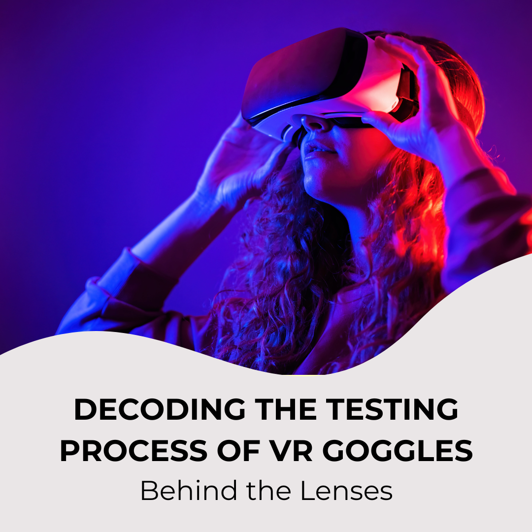 Decoding The Testing Process Of Vr Goggles Behind The Lenses — Tuskr™