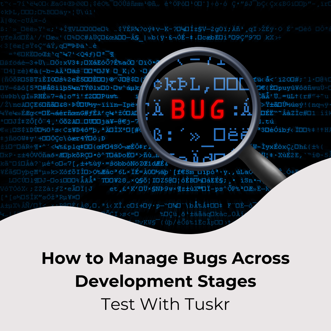 How to Manage Bugs Across Development Stages — Tuskr™