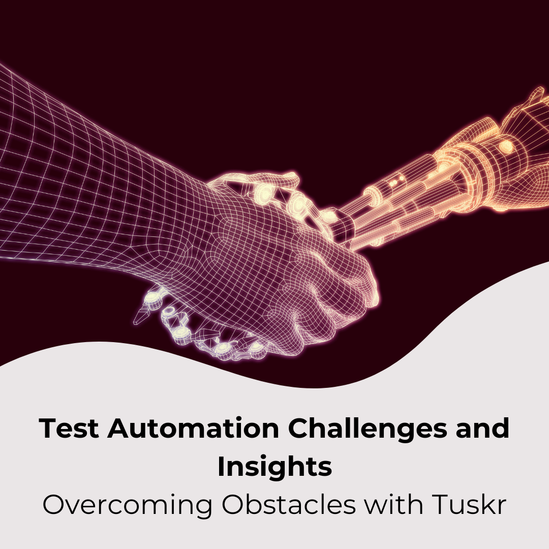 Test Automation Challenges and Insights: Overcoming Obstacles with Tuskr Test Automation Challenges and Insights: Overcoming Obstacles with Tuskr
